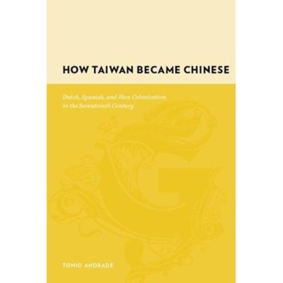 Tonio Andrade | Other | How Taiwan Became Chinese Dutch Spanish And Han ...